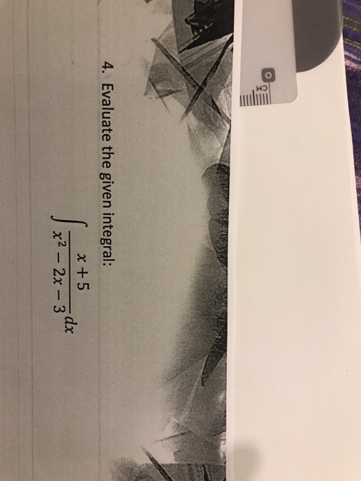 Solved 2 4. Evaluate the given integral: x2 -2x -3 | Chegg.com