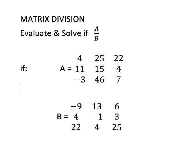 Solved MATRIX DIVISION А Evaluate & Solve if B if: 4 25 22 A | Chegg.com