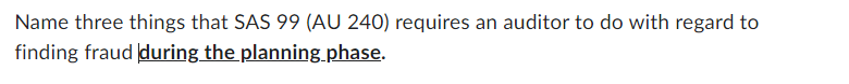 Solved Name three things that SAS 99 (AU 240) requires an | Chegg.com