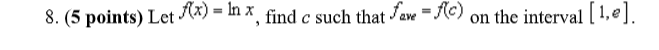 Solved 8. (5 points) Let f(x)=lnx, find c such that fave | Chegg.com