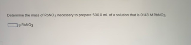 Solved Determine the mass of RbNO3 necessary to prepare | Chegg.com