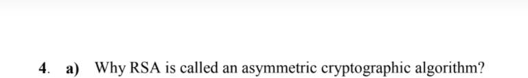 Solved 4. a) Why RSA is called an asymmetric cryptographic | Chegg.com