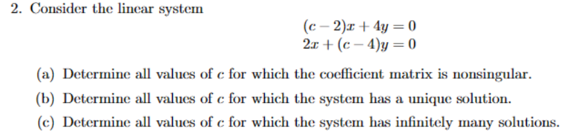 Solved 2. Consider the linear system (c−2)x+4y=02x+(c−4)y=0 | Chegg.com