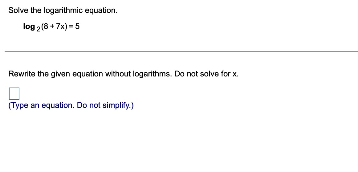 Solved Solve the logarithmic equation. log2(8+7x)=5 Rewrite | Chegg.com