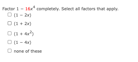 Solved Factor 1−16x4 completely. Select all factors that | Chegg.com