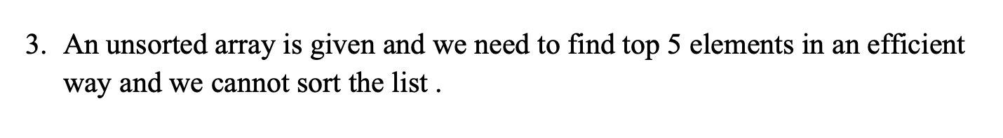 Solved 3. An unsorted array is given and we need to find top | Chegg.com