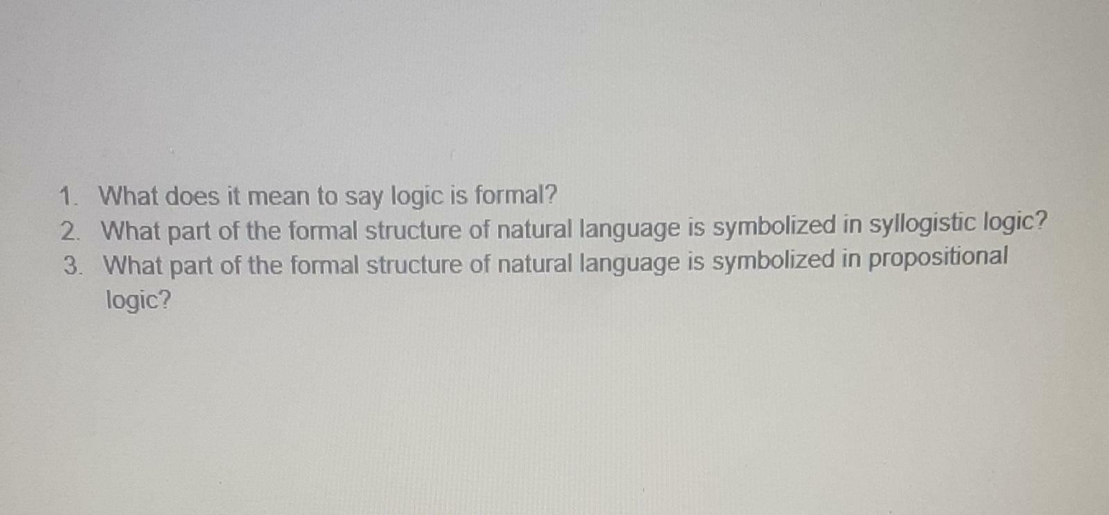 Solved 1. What does it mean to say logic is formal? 2. What | Chegg.com