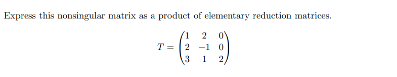 Solved Express this nonsingular matrix as a product of | Chegg.com Solved Express this nonsingular matrix as a product of | Chegg.com
