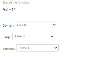 Solved Sketch the function. f(x)=5x Domain: Range: | Chegg.com