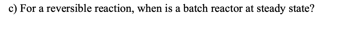 Solved C For A Reversible Reaction When Is A Batch Reactor