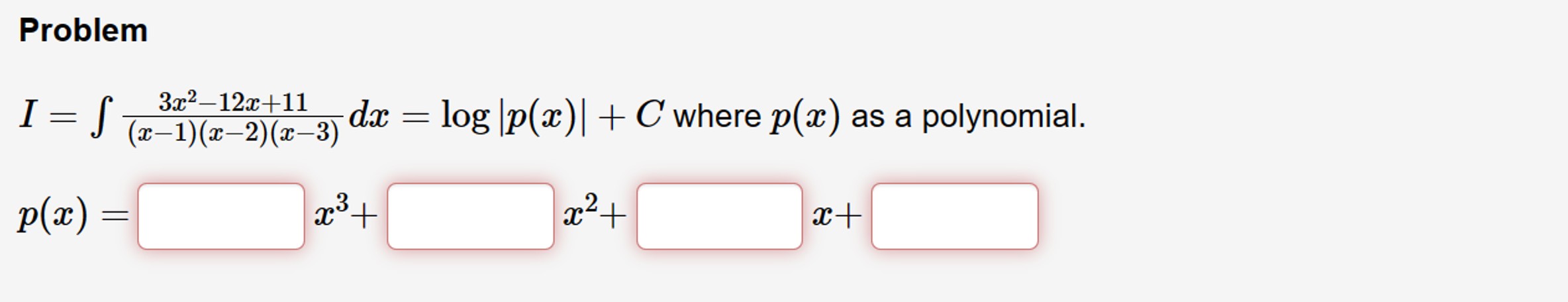 Solved ProblemI=∫﻿﻿3x2-12x+11(x-1)(x-2)(x-3)dx=log|p(x)|+C | Chegg.com