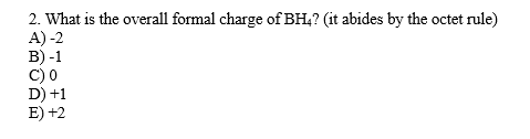 Solved 2. What is the overall formal charge of BH4? (it | Chegg.com