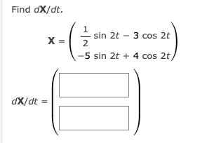 Solved Find dX/dt. X = sin 2t - 3 cos 2t -5 sin 2t + 4 cos | Chegg.com