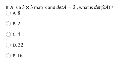 Solved If A is a 3×3 matrix and detA=2, what is det(2A) ? A. | Chegg.com