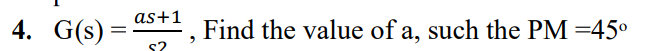 Solved G(s)=as+1(s), ﻿Find the value of a , ﻿such the PM=45° | Chegg.com