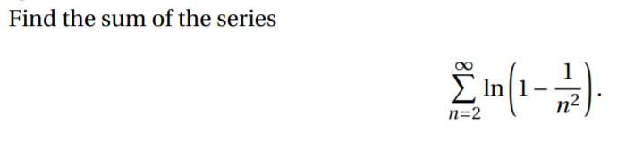 Solved Find the sum of the series Σ(1-1). Ž In ( n2 n2 | Chegg.com