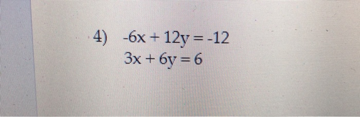 Solved 4) -6x + 12y=-12 3x+6y = 6 | Chegg.com