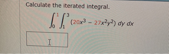 Solved Calculate the iterated integral (20x3 - 27x2y2) dy dx | Chegg.com
