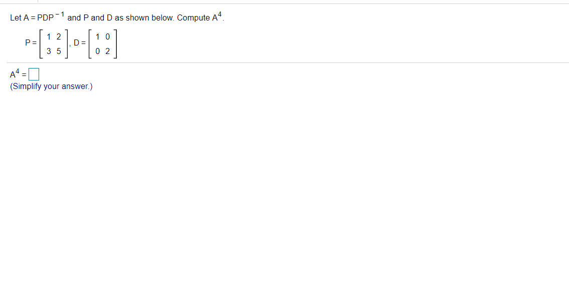 Solved Let A = PDP -1 and P and D as shown below. Compute A4 | Chegg.com