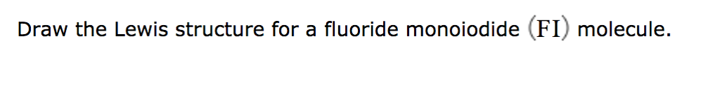 Solved Draw the Lewis structure for a fluoride monoiodide | Chegg.com