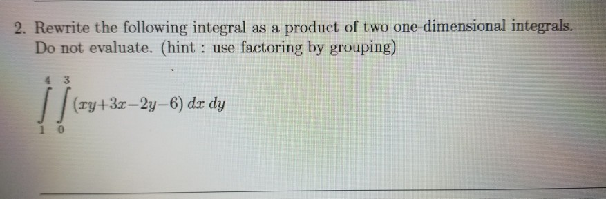 Solved 2. Rewrite the following integral as a product of two | Chegg.com