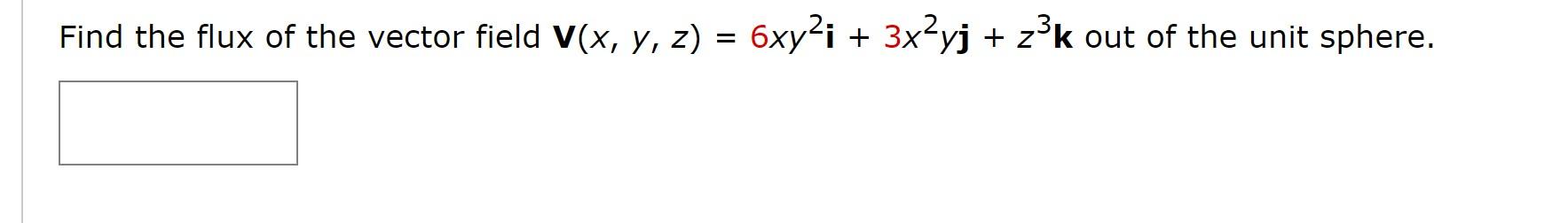 Solved Find the flux of the vector field V(x, y, z) = 6xy2i | Chegg.com