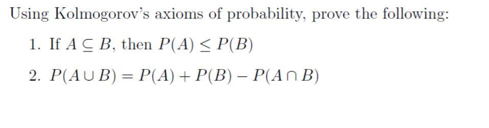 Solved Using Kolmogorov's axioms of probability, prove the | Chegg.com