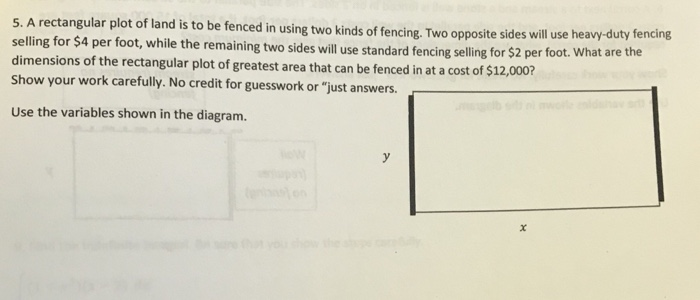 Solved 5. A rectangular plot of land is to be fenced in | Chegg.com