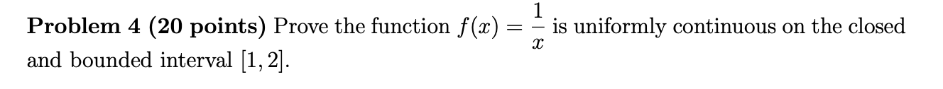 Solved is uniformly continuous on the closed Problem 4 (20 | Chegg.com