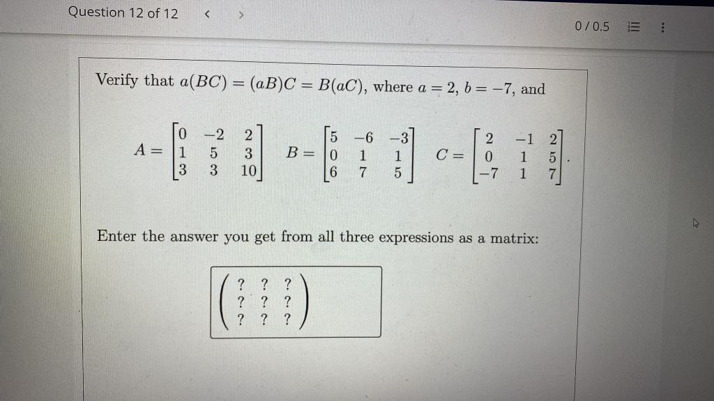 Solved Verify that a(BC)=(aB)C=B(aC), where a=2,b=−7, and | Chegg.com