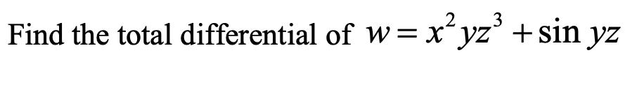 Solved Find the total differential of w=x2yz3+sinyz | Chegg.com
