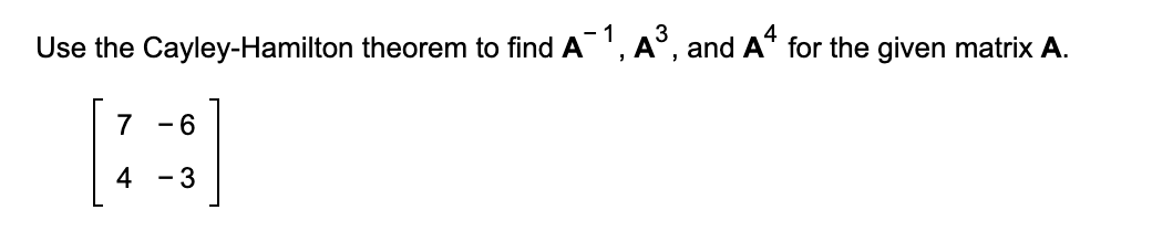 Solved Use the Cayley-Hamilton theorem to find A−1,A3, and | Chegg.com