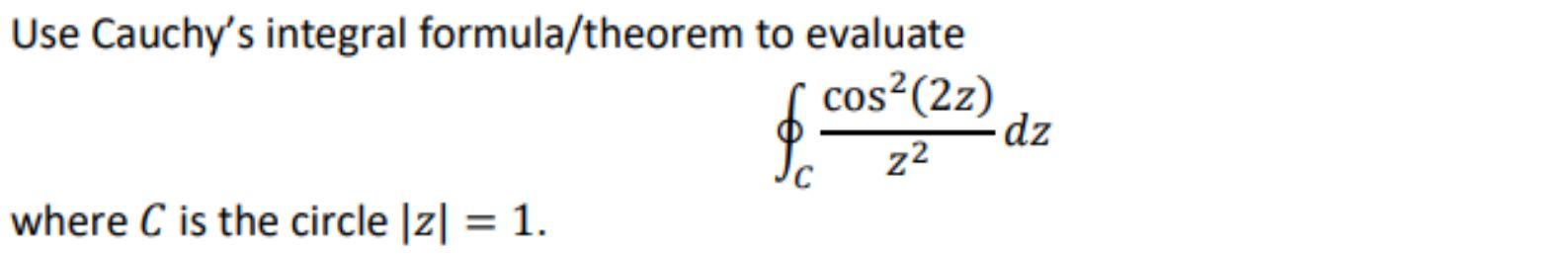 Solved Use Cauchy's integral formula/theorem to evaluate | Chegg.com