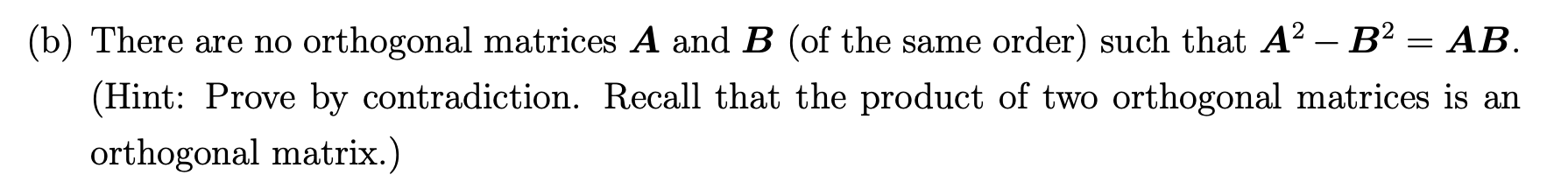 Solved (b) There are no orthogonal matrices A and B (of the | Chegg.com