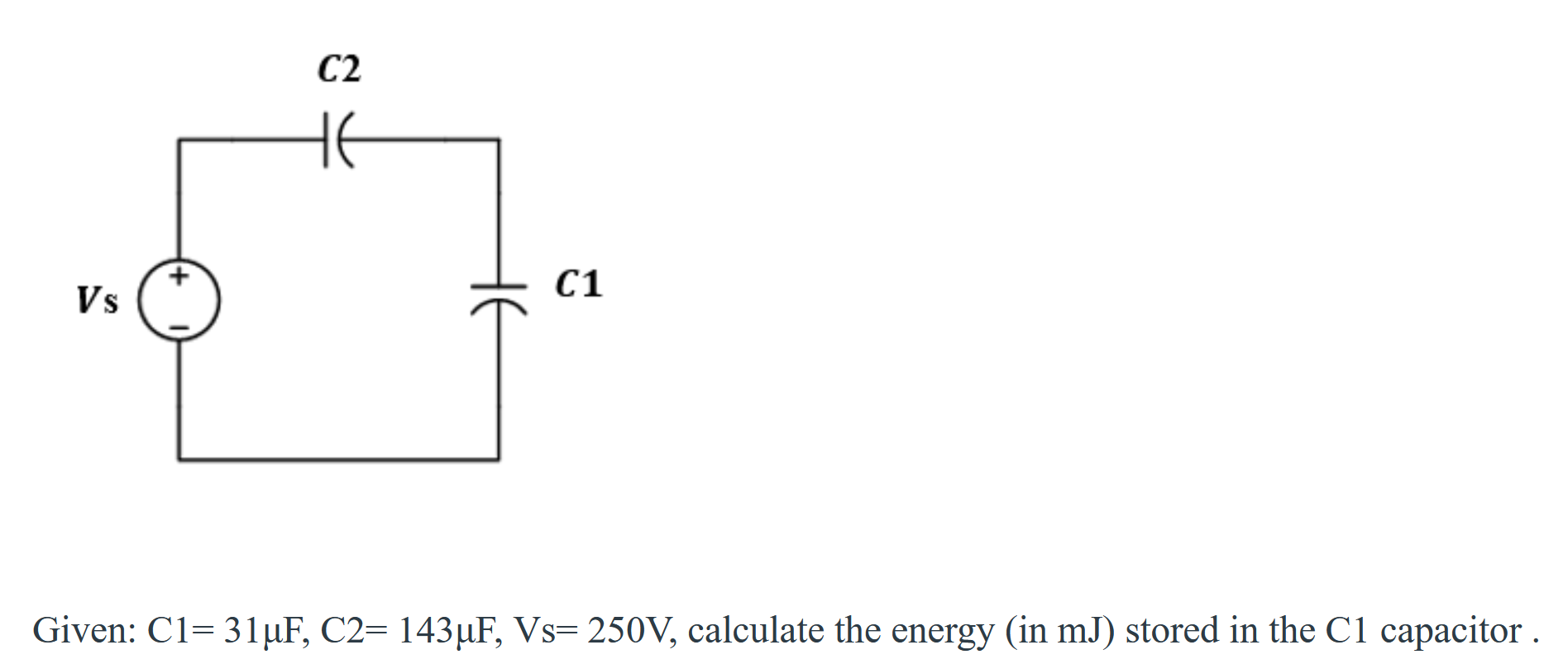 Solved Given: C1=31μF,C2=143μF,Vs=250 V, calculate the | Chegg.com