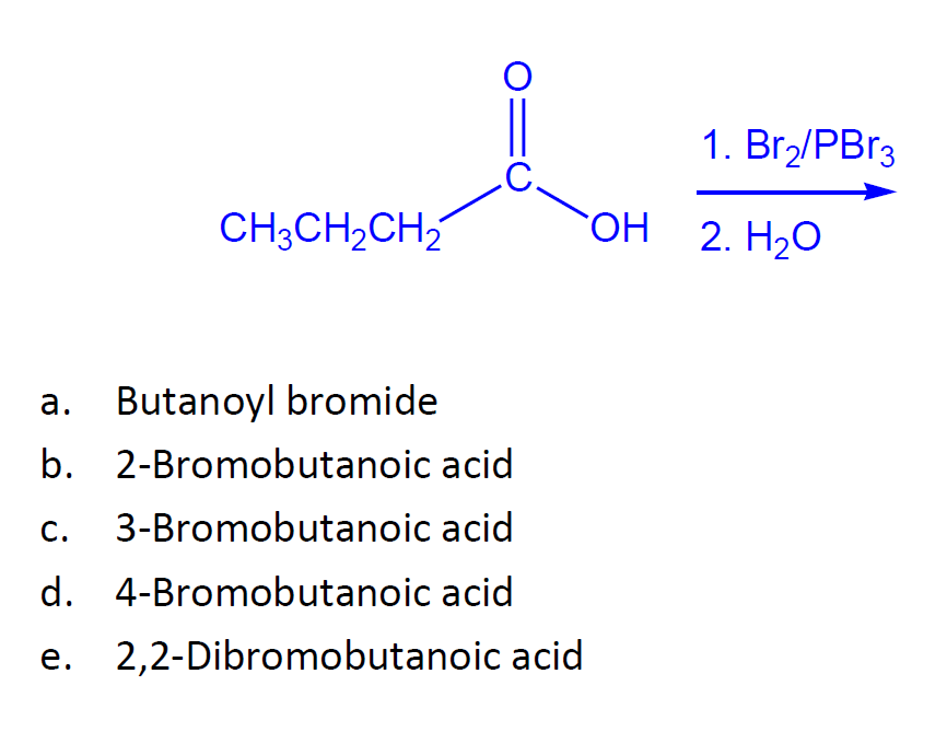 Solved 1. Br2/PBr3 CH CH2CH2 OH 2. H20 a. Butanoyl bromide | Chegg.com