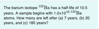 Solved The barium isotope 133Ba has a halflife of 10.5 | Chegg.com