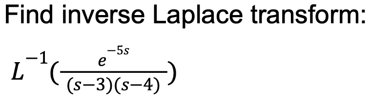 Solved Find inverse Laplace transform: L−1((s−3)(s−4)e−5s) | Chegg.com