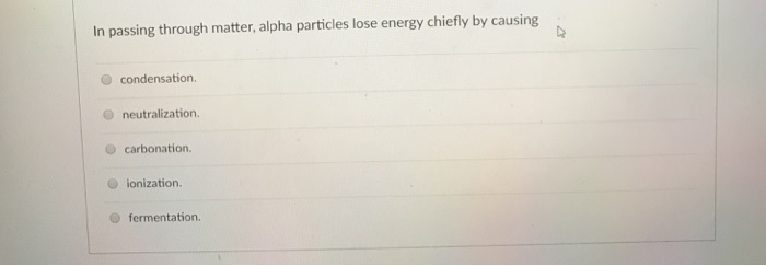 Solved In passing through matter, alpha particles lose | Chegg.com