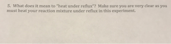 Solved 5. What does it mean to "heat under reflux"? Make | Chegg.com