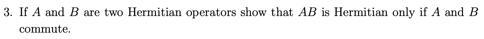Solved 3. If A and B are two Hermitian operators show that | Chegg.com