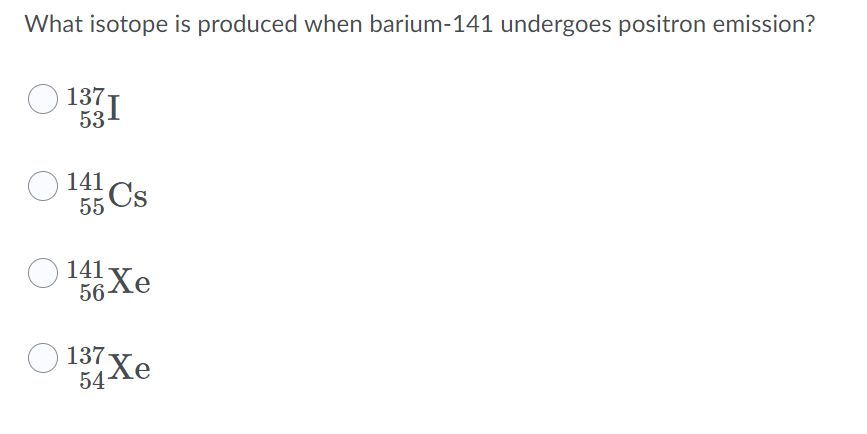 Solved What isotope is produced when barium-141 undergoes | Chegg.com
