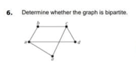 Solved 6. Determine whether the graph is bipartite. A | Chegg.com