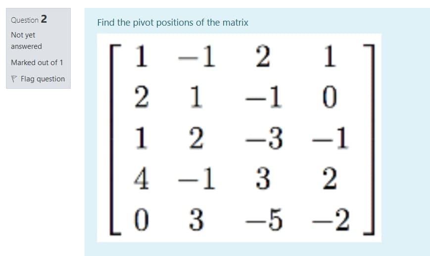 Solved Question 2 Find the pivot positions of the matrix Not | Chegg.com