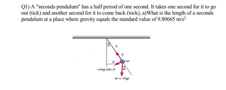 Solved Q1) A "seconds pendulum" has a half period of one | Chegg.com