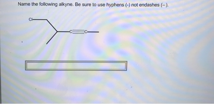 Solved Name the following alkyne. Be sure to use hyphens (-) | Chegg.com