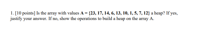 Solved 1. [10 points] Is the array with values A = {23, 17, | Chegg.com
