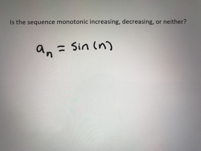 Solved Is The Sequence Monotonic Increasing Decreasing Or