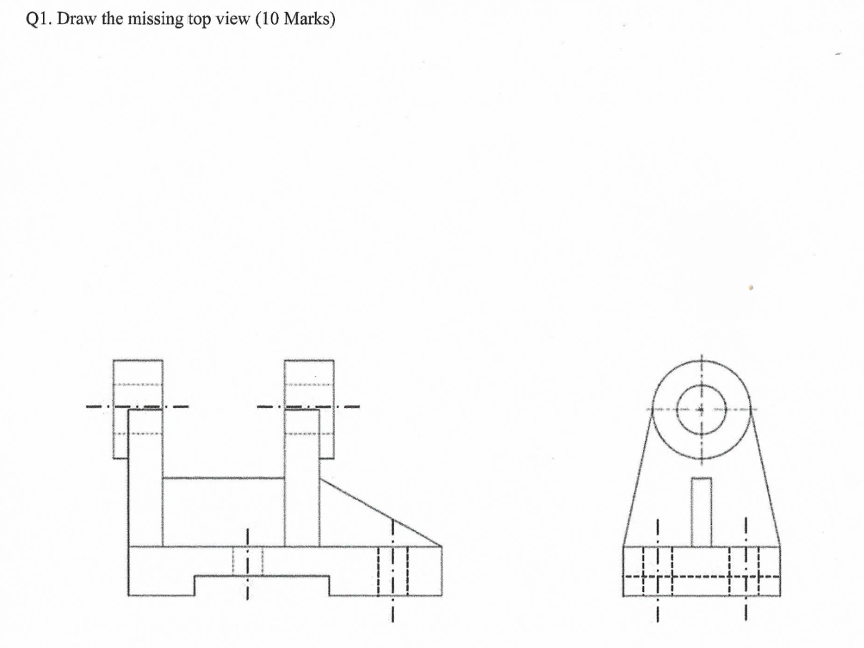Solved Q1. Draw the missing top view (10 Marks) 1 ! | Chegg.com