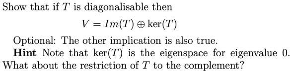 Solved Show that if T is diagonalisable then V=Im(T)⊕ker(T) | Chegg.com